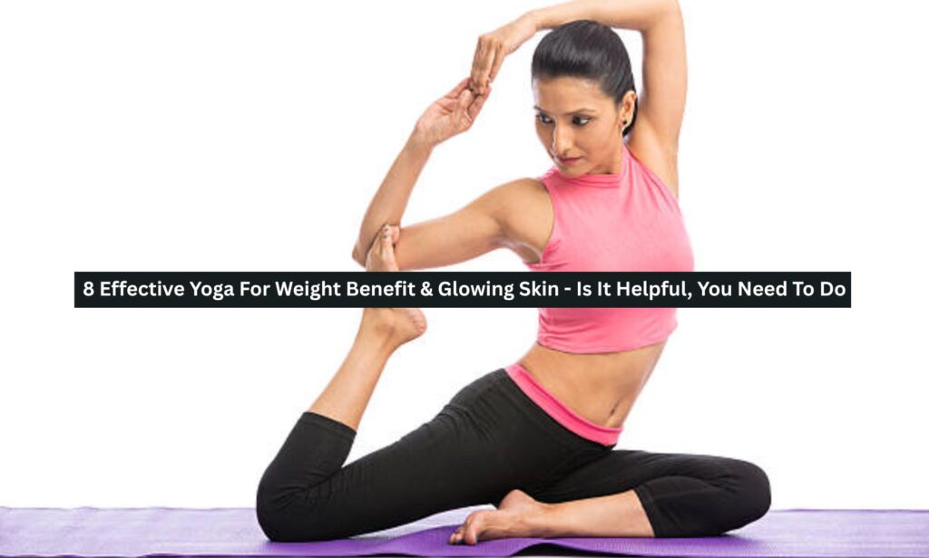 8 Effective Yoga For Weight Benefit And Glowing Skin Is It Helpful You